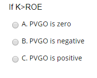 Solved If K>ROE A. PVGO is zero B. PVGO is negative C.PVGO | Chegg.com