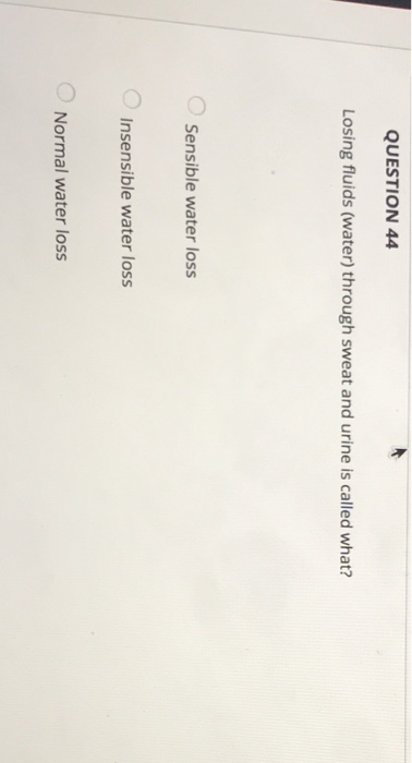 Solved QUESTION 44 Losing fluids (water) through sweat and | Chegg.com