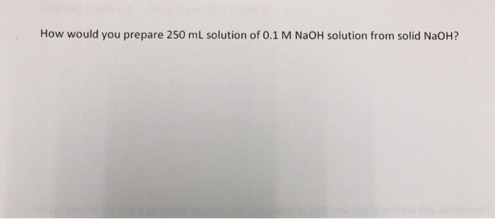 Solved How would you prepare 250 mL solution of 0.1 M NaOH | Chegg.com