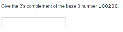 Solved Give the 3's complement of the base-3 number 100200. | Chegg.com