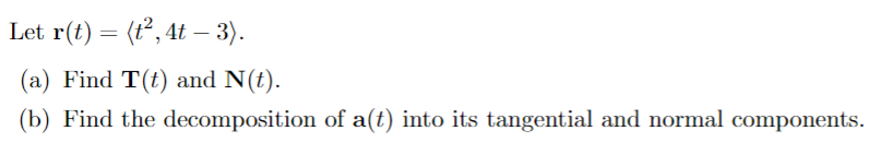 Solved Let r(t)= t2,4t−3 . (a) Find T(t) and N(t). (b) Find | Chegg.com