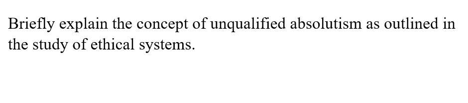 Solved Briefly explain the concept of unqualified absolutism | Chegg.com