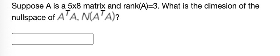 Solved Suppose A is a 5x8 matrix and rank(A)=3. What is the | Chegg.com