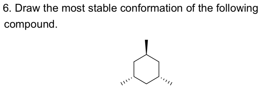 Solved 6. Draw the most stable conformation of the following | Chegg.com