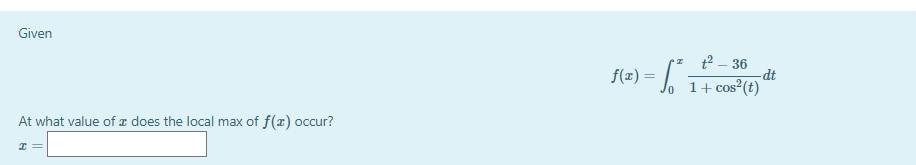 Solved Given f(x)=∫0x1+cos2(t)t2−36dt At what value of x | Chegg.com