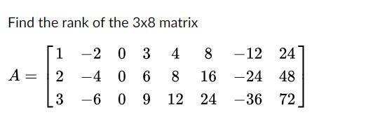 Solved Find the rank of the 3x8 matrix 0 3 4 1 - 2 A= |2 -4 | Chegg.com
