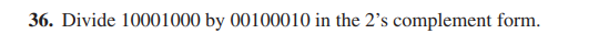 Solved 36. Divide 10001000 by 00100010 in the 2's complement | Chegg.com
