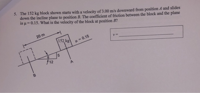 Solved 5. The 152 kg block shown starts with a velocity of | Chegg.com