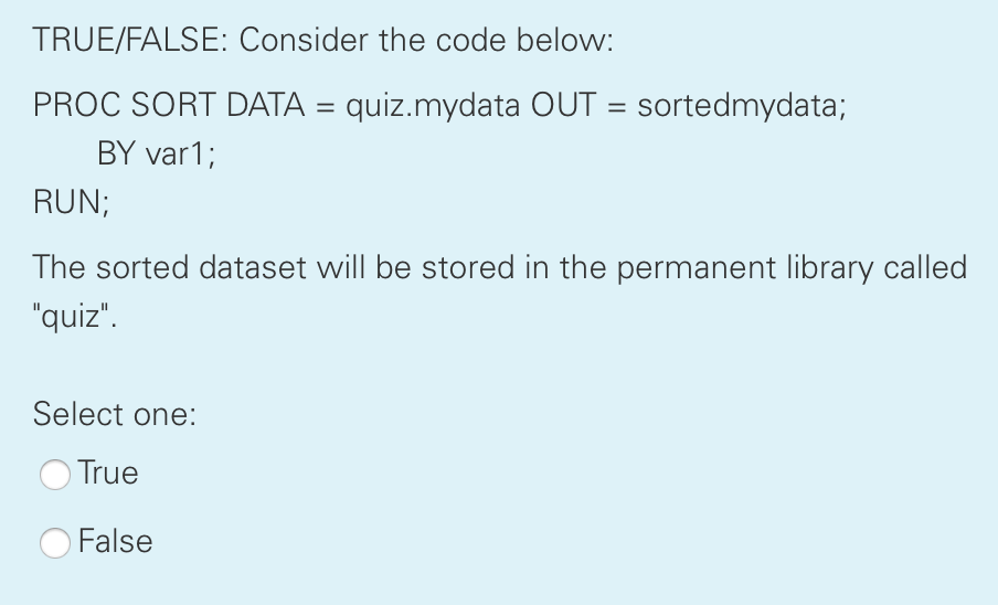 Solved TRUE/FALSE: Consider the code below: PROC SORT DATA = | Chegg.com