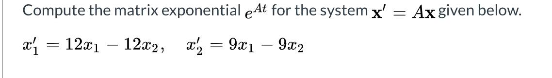 Solved Compute the matrix exponential eAt for the system x' | Chegg.com