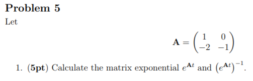 Solved Problem 5 Let A =(-2-) 1. (5pt) Calculate the matrix | Chegg.com