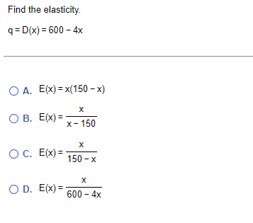 Solved Find the elasticity. q=D(x)=600−4x A. E(x)=x(150−x) | Chegg.com