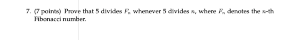 Solved 7. (7 points) Prove that 5 divides Fn whenever 5 | Chegg.com