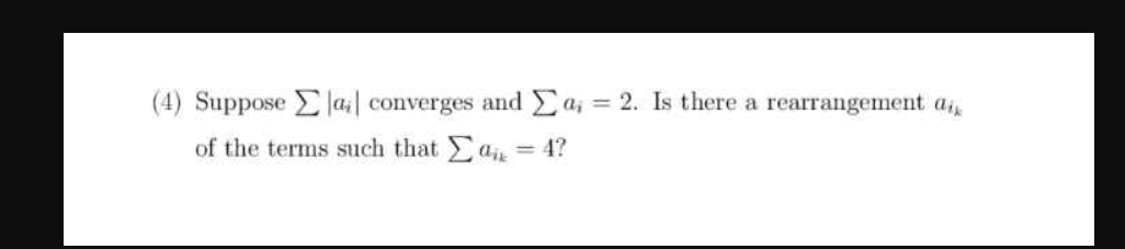 Solved (4) Suppose sum|a_(i)| converges and suma_(i)=2. Is | Chegg.com