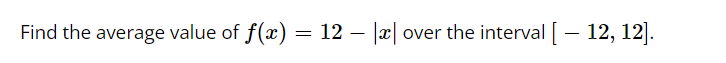 Solved Find the average value of f(x)=12−∣x∣ over the | Chegg.com
