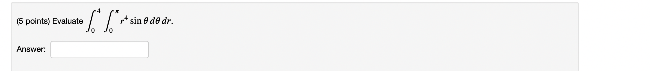 Solved (5 ﻿points) ﻿Evaluate ∫04∫0πr4sinθdθdr.Answer: | Chegg.com