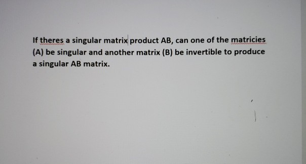 Solved If theres a singular matrix product AB, can one of | Chegg.com