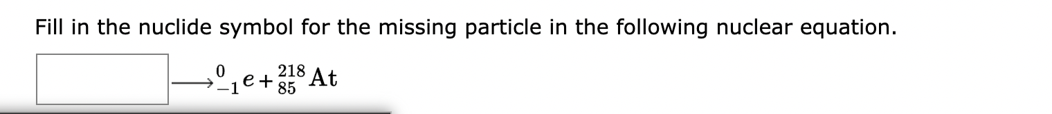 Solved Fill in the nuclide symbol for the missing particle | Chegg.com