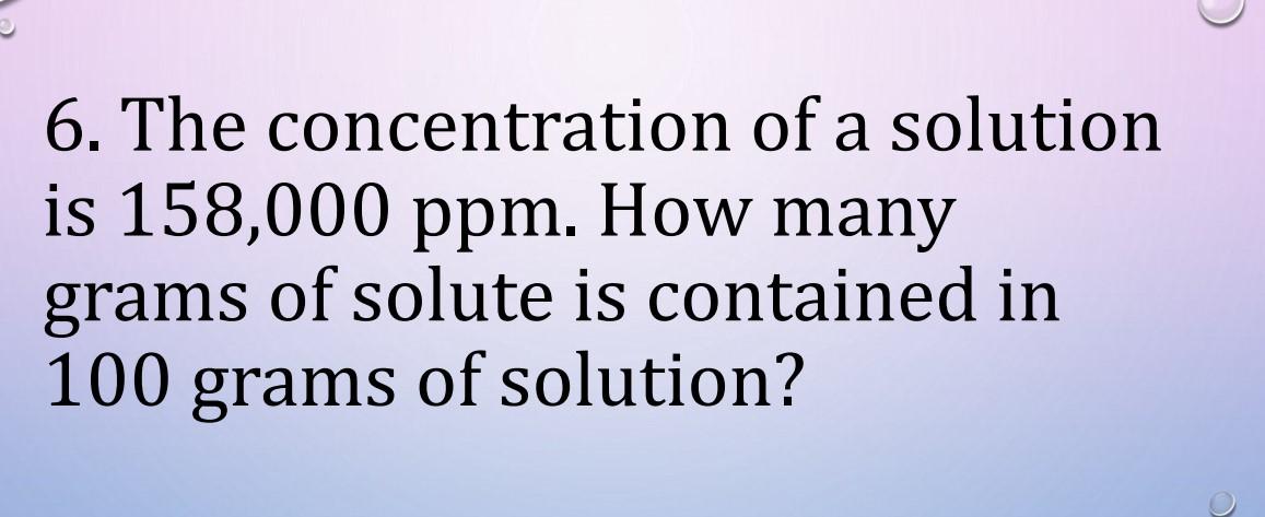 Solved 6. The concentration of a solution is 158,000ppm. How | Chegg.com