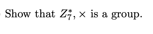 Solved Show that Z7∗,× is a group. | Chegg.com