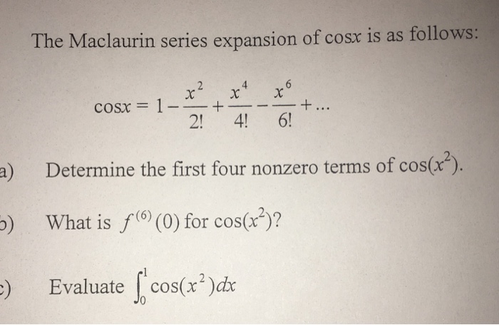 Solved he Maclaurin series expansion of cosx is as follows: | Chegg.com