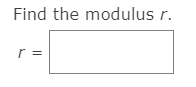 Solved 7 - 9 Find the modulus r. r= | Chegg.com
