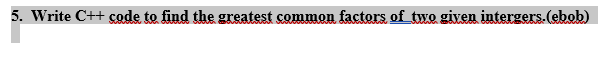Solved 5. Write C++ code to find the greatest common factors | Chegg.com