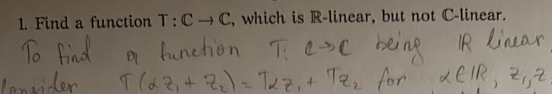 Solved Find a function T:C→C, ﻿which is R-linear, but not | Chegg.com