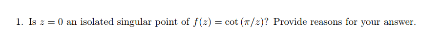Solved 1. Is z=0 an isolated singular point of f(z)=cot(π/z) | Chegg.com