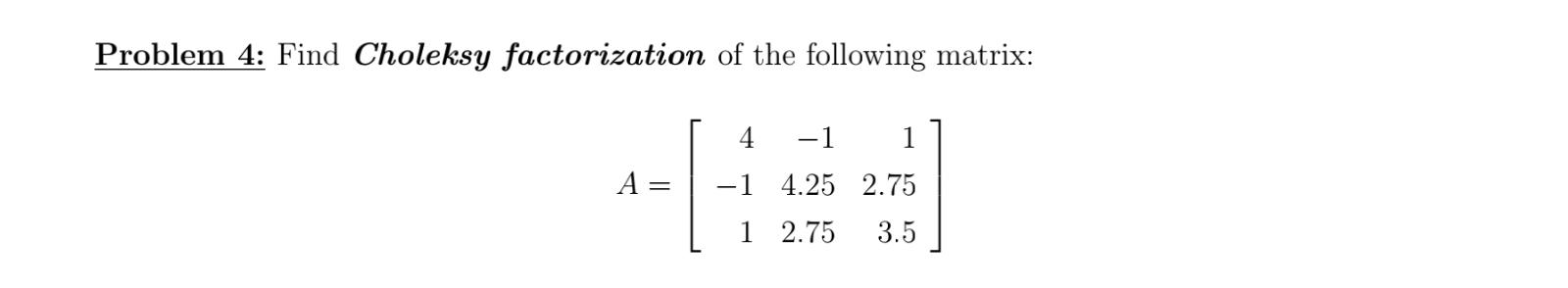 Solved Problem 4: Find Choleksy factorization of the | Chegg.com