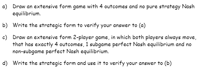 Solved a) Draw an extensive form game with 4 outcomes and no | Chegg.com