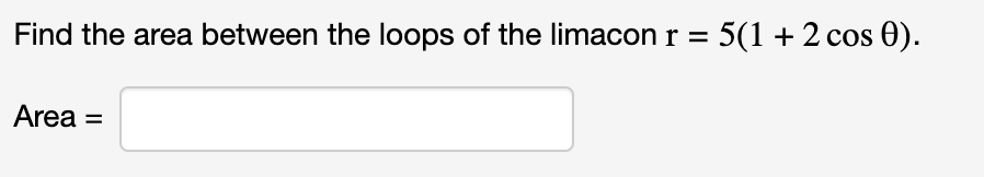 Solved Find the area between the loops of the limacon | Chegg.com