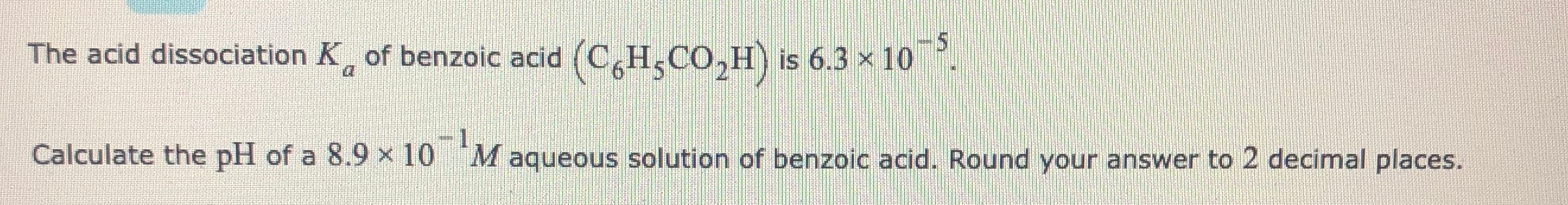 Solved The acid dissociation K, of benzoic acid (C6H3CO,H) | Chegg.com