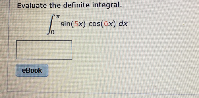 Solved Evaluate the definite integral sin (5x) cos(6x) dx 0 | Chegg.com