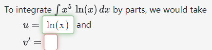 Solved To integrate ∫﻿﻿x5ln(x)dx ﻿by parts, we would takeu= | Chegg.com