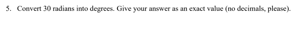 Solved 5. Convert 30 radians into degrees. Give your answer | Chegg.com