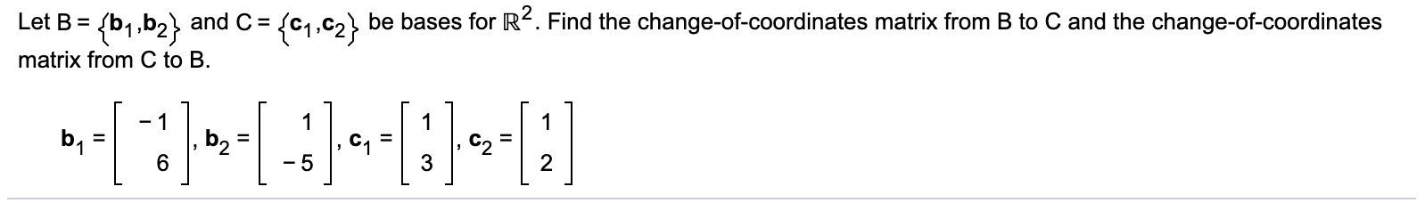 Solved Let B = {b1,b2} and C= (C1,C2} be bases for R2. Find | Chegg.com