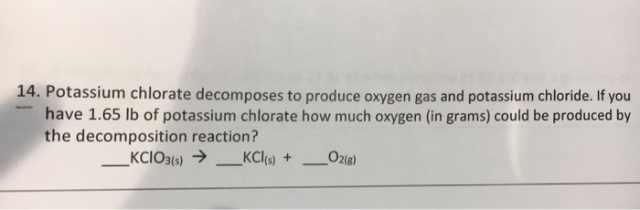 Solved 14. Potassium chlorate decomposes to produce oxygen | Chegg.com