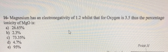 Solved 16- Magnesium has an electronegativity of 1.2 whilst | Chegg.com