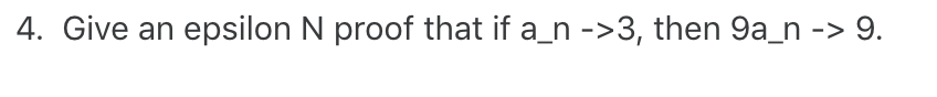 Solved 4. Give an epsilon N proof that if a_n ->3, then 9a_n | Chegg.com