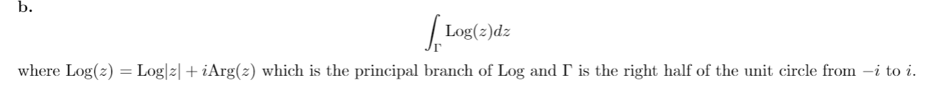 Solved b. | Log(ə)dz where Log(z) = Log|2|+i Arg(2) which is | Chegg.com
