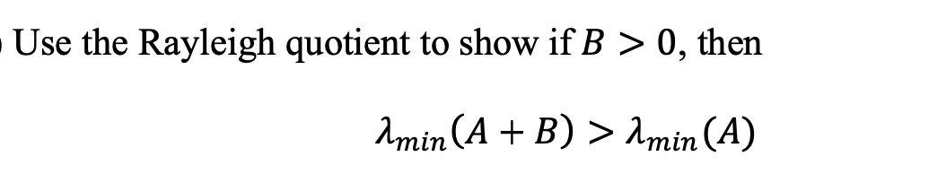 Solved Use the Rayleigh quotient to show if B > 0, then λmin | Chegg.com