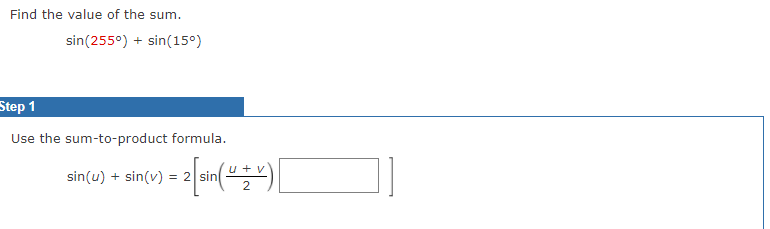 Solved Find the value of the sum. sin(255) + sin(15) Step 1 | Chegg.com
