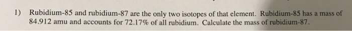 Solved I) Rubidium-85 and rubidium-87 are the only two | Chegg.com