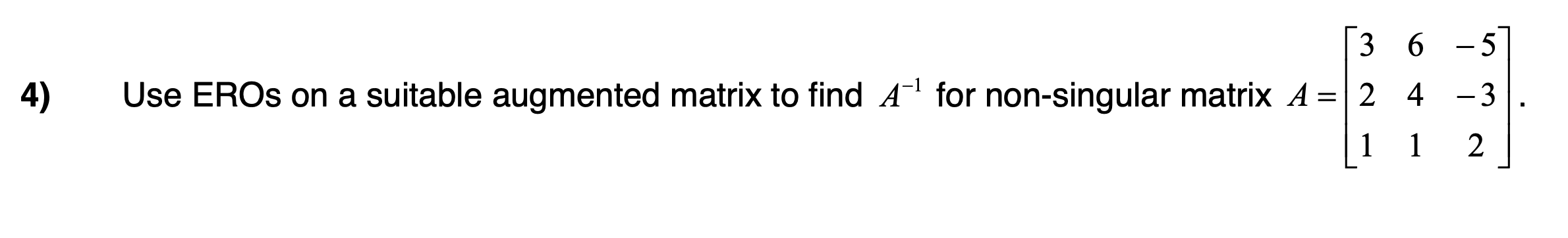 Solved Use EROs on a suitable augmented matrix to find A−1 | Chegg.com