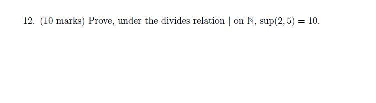 Solved 12. (10 marks) Prove, under the divides relation on | Chegg.com