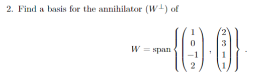 Solved 2. Find a basis for the annihilator (W+) of 3 ----00 | Chegg.com