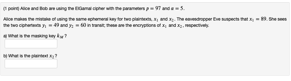 Solved (1 point) Alice and Bob are using the ElGamal cipher | Chegg.com