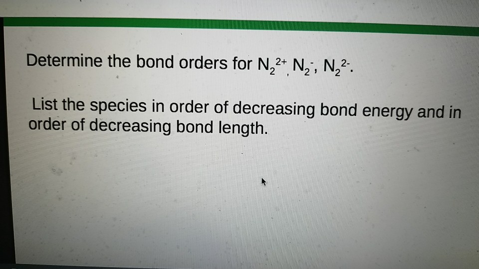Solved Determine the bond orders for N2 N2, N2 List the | Chegg.com