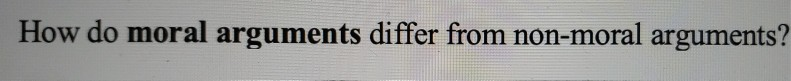 Solved How do moral arguments differ from non-moral | Chegg.com
